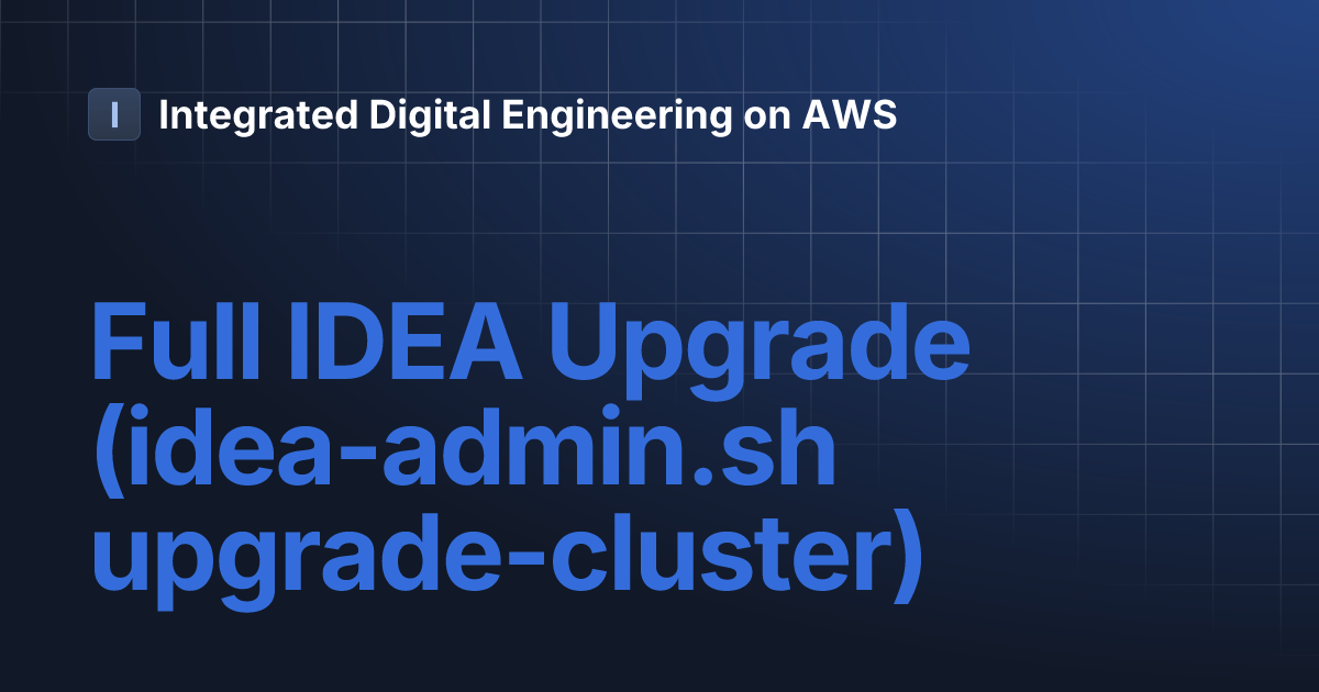 Full IDEA Upgrade (idea-admin.sh upgrade-cluster) | Integrated Digital Engineering on AWS